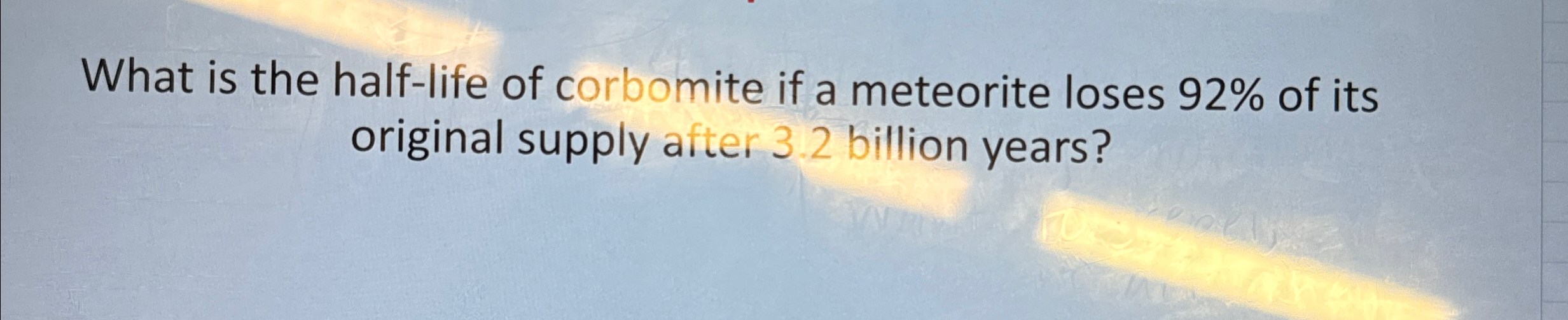 Solved What is the half-life of corbomite if a meteorite | Chegg.com