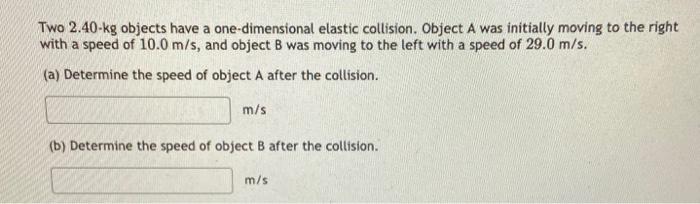 Solved Two 2.40-kg objects have a one-dimensional elastic | Chegg.com