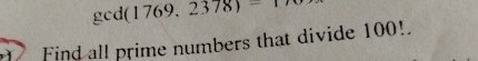 Solved Find all prime numbers that divide 100 !. | Chegg.com