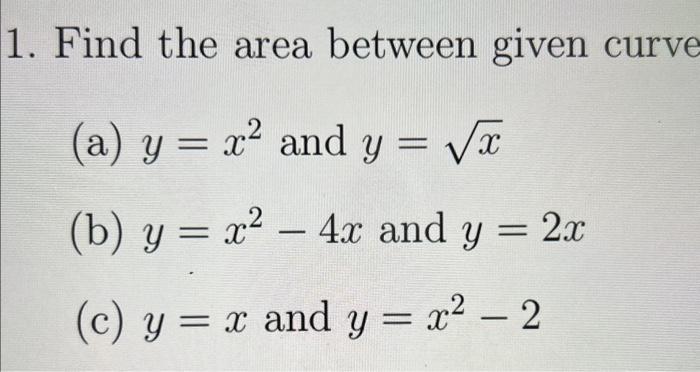 Solved 1. Find the area between given curve (a) y=x2 and y=x | Chegg.com