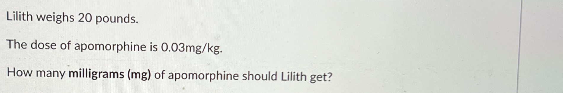 Solved Lilith weighs 20 ﻿pounds.The dose of apomorphine is | Chegg.com