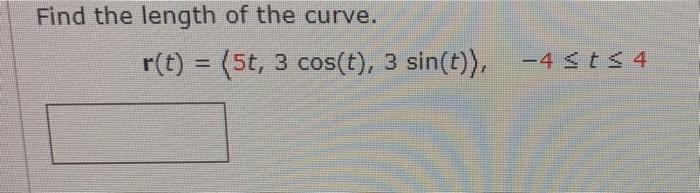 Solved Find the length of the curve. r(t) = (5t, 3 cos(t), 3 | Chegg.com