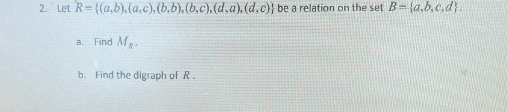 Solved Let R={(a,b),(a,c),(b,b),(b,c),(d,a),(d,c)} ﻿be a | Chegg.com