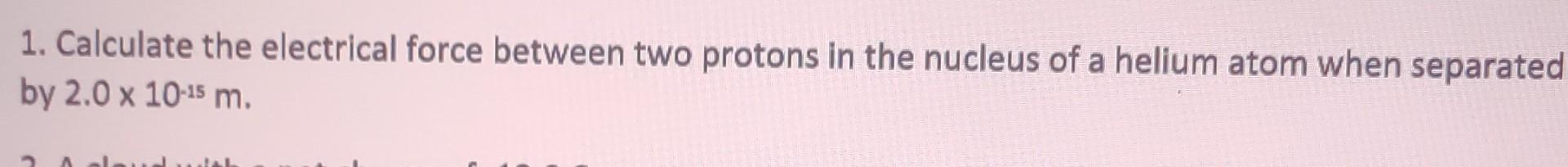 Solved 1. Calculate the electrical force between two protons | Chegg.com