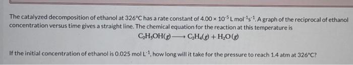Solved The catalyzed decomposition of ethanol at 326°C has a | Chegg.com