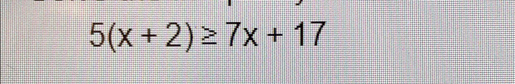 Solved 5(x+2)≥7x+17 | Chegg.com