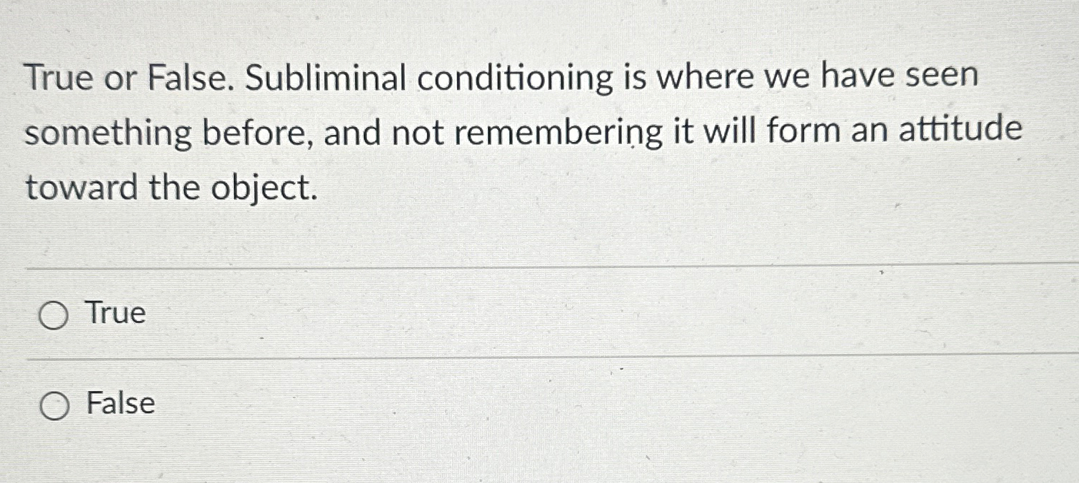 Solved True or False. Subliminal conditioning is where we | Chegg.com