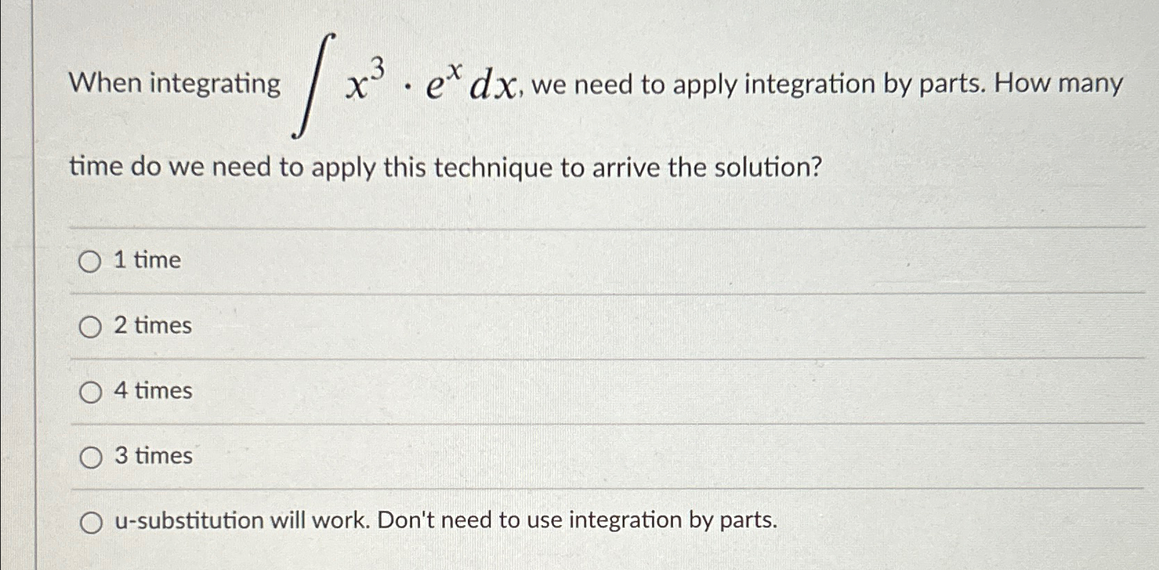Solved When integrating ∫﻿﻿x3*exdx, ﻿we need to apply | Chegg.com