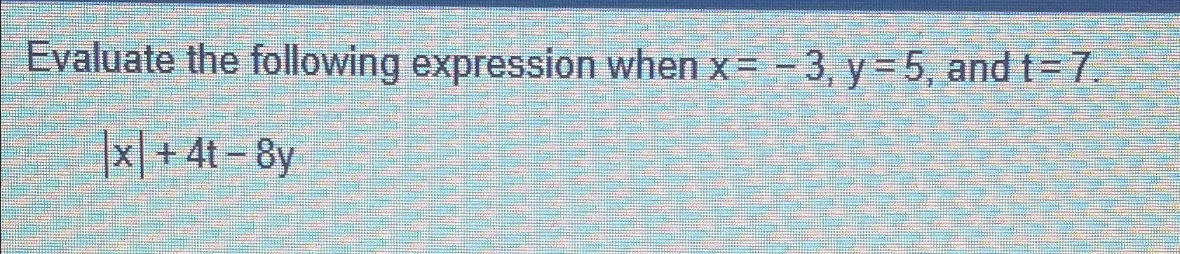 Solved Evaluate the following expression when x=-3,y=5, ﻿and | Chegg.com