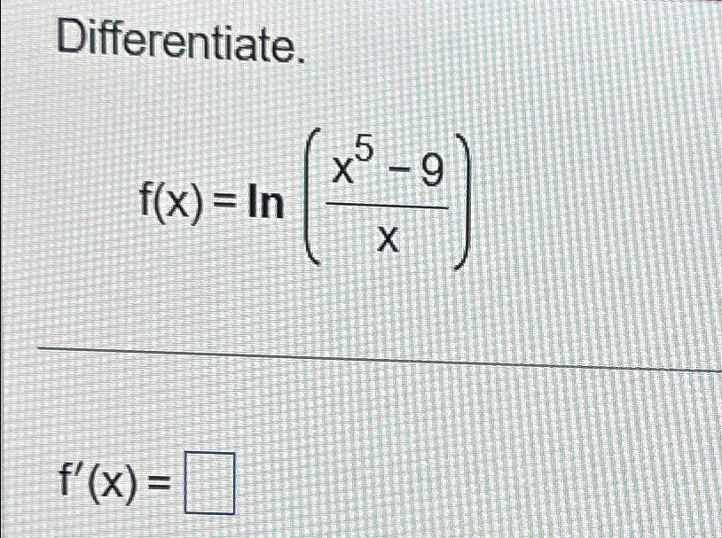 Solved Differentiatef(x)=ln(x5-9x)f'(x)= | Chegg.com