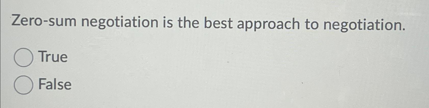 Solved Zero-sum negotiation is the best approach to | Chegg.com