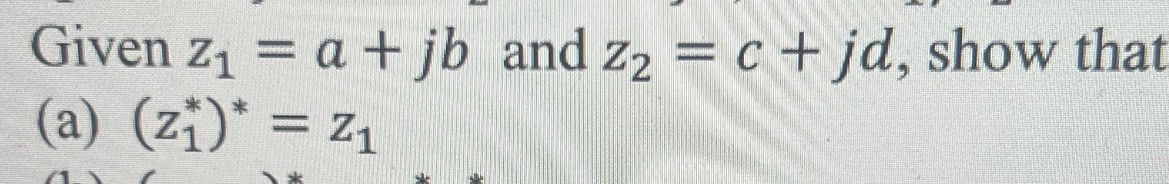 Solved Given z1=a+jb ﻿and z2=c+jd, ﻿show that(a) (z1*)*=z1 | Chegg.com