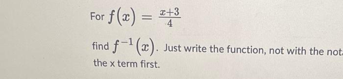 Solved For f(x)=4x+3 find f−1(x). Just write the function, | Chegg.com