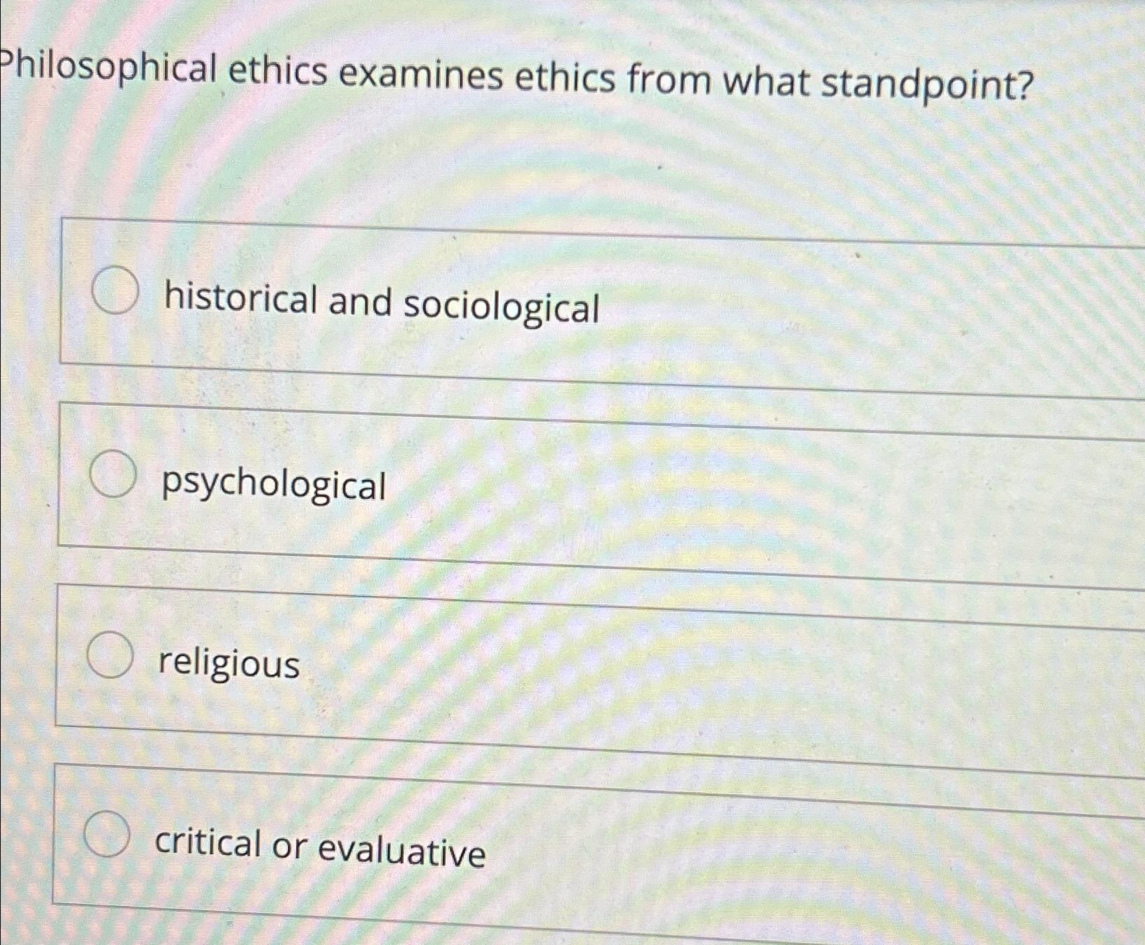 Solved Philosophical ethics examines ethics from what | Chegg.com