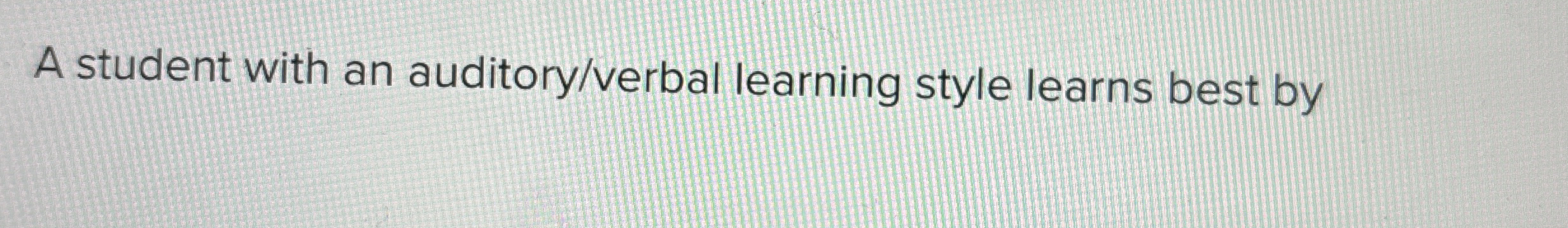 Solved A student with an auditory/verbal learning style | Chegg.com
