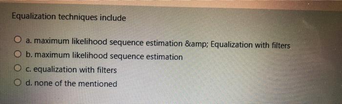 Solved Equalization techniques include a. maximum likelihood | Chegg.com
