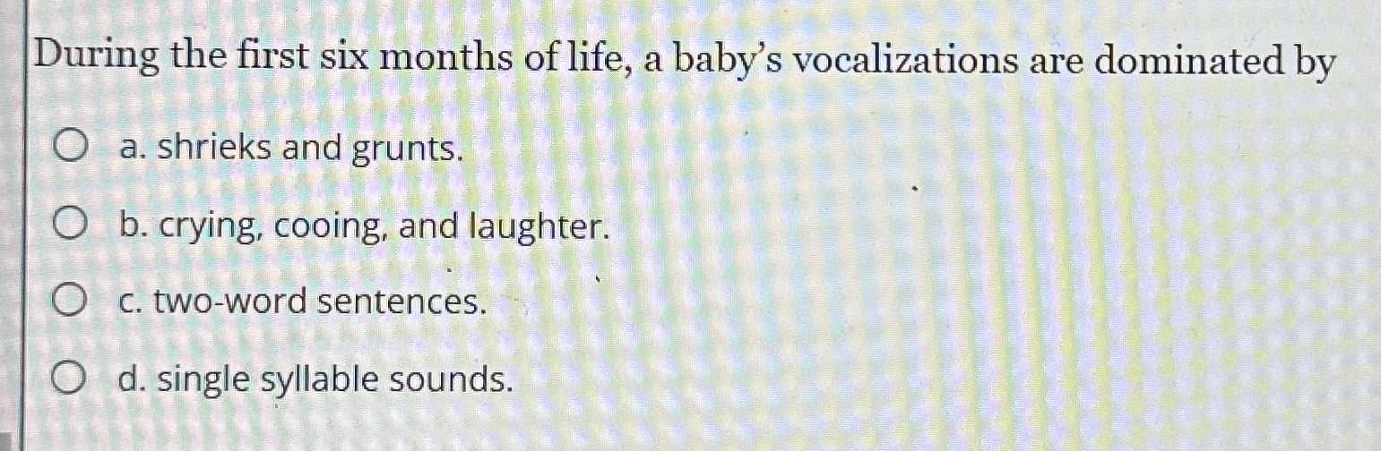 Solved During the first six months of life, a baby's | Chegg.com