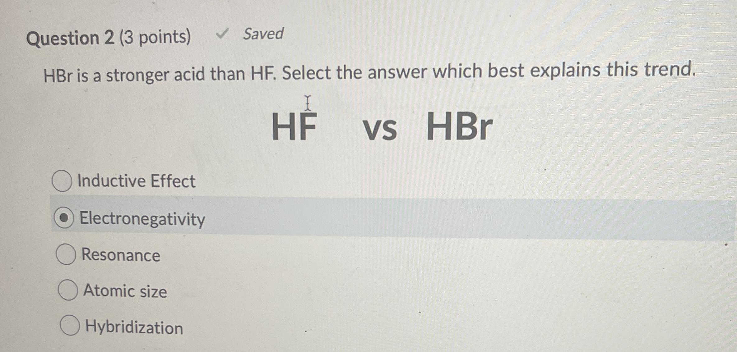 Solved Question 2 (3 ﻿points)HBr is a stronger acid than HF. | Chegg.com