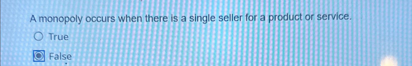 Solved A monopoly occurs when there is a single seller for a | Chegg.com