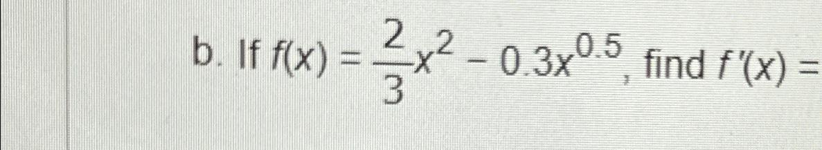 Solved b. ﻿If f(x)=23x2-0.3x0.5, ﻿find f'(x)= | Chegg.com