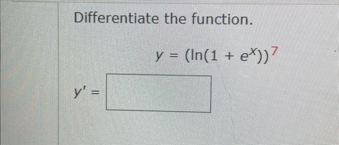 Solved Differentiate the function. y=(ln(1+ex))7 y′= | Chegg.com