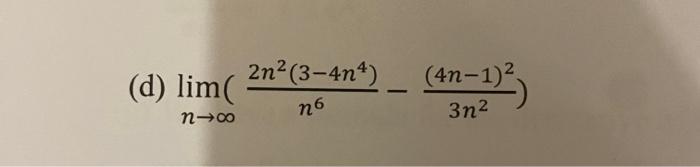 Solved (d) limn→∞(n62n2(3−4n4)−3n2(4n−1)2) | Chegg.com