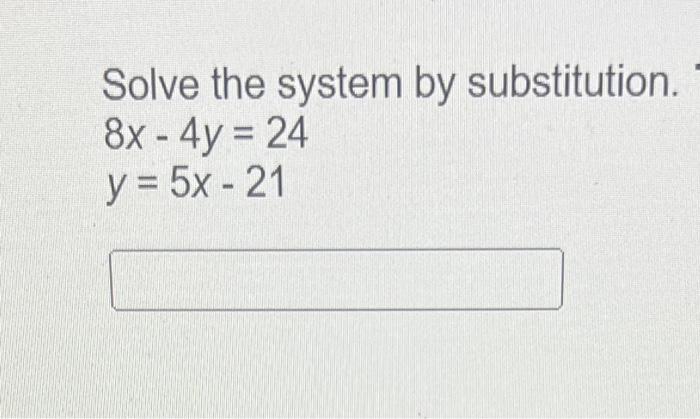 Solved Solve the system by substitution. 8x−4y=24y=5x−21 | Chegg.com