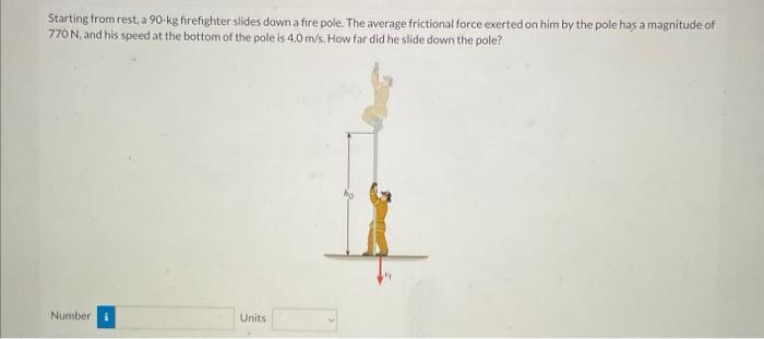 Solved Starting from rest, a 90-kg firefighter slides down a | Chegg.com