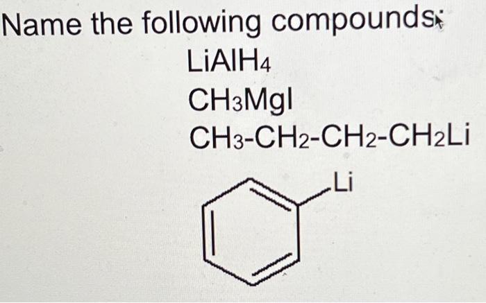 Solved Name the following compounds: LiAIH4 CH3Mgi | Chegg.com