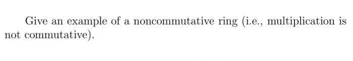 Solved Give An Example Of A Noncommutative Ring Ie
