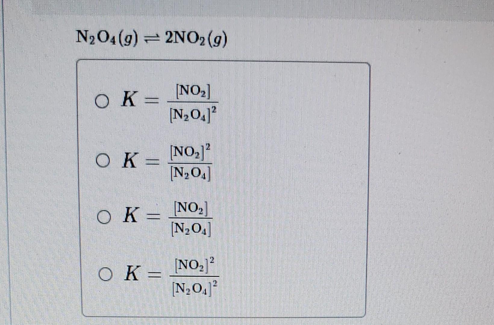 Solved N2O4(g)⇌2NO2(g)K=[N2O4]2[NO2]K=[ | Chegg.com
