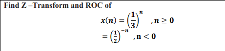 Solved Find Z-Transform and ROC ofx(n)=(13)n,n≥0=(12)-n,n