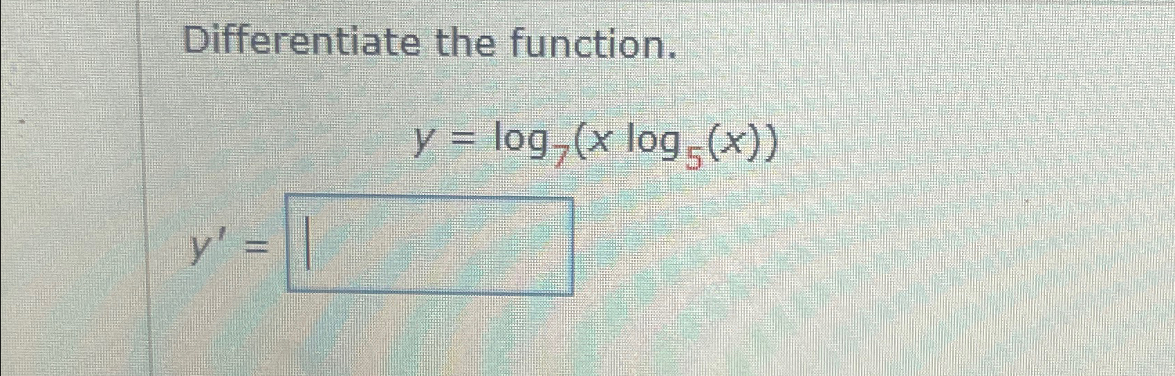 Solved Differentiate the function.y=log7(xlog5(x))y'= | Chegg.com