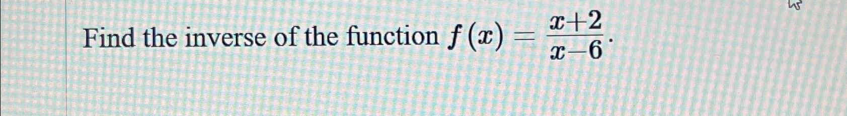 Solved Find the inverse of the function f(x)=x+2x-6. | Chegg.com