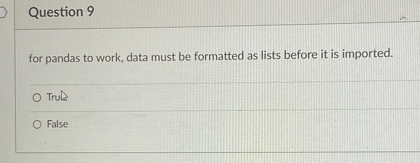 Solved Question 9for pandas to work, data must be formatted | Chegg.com