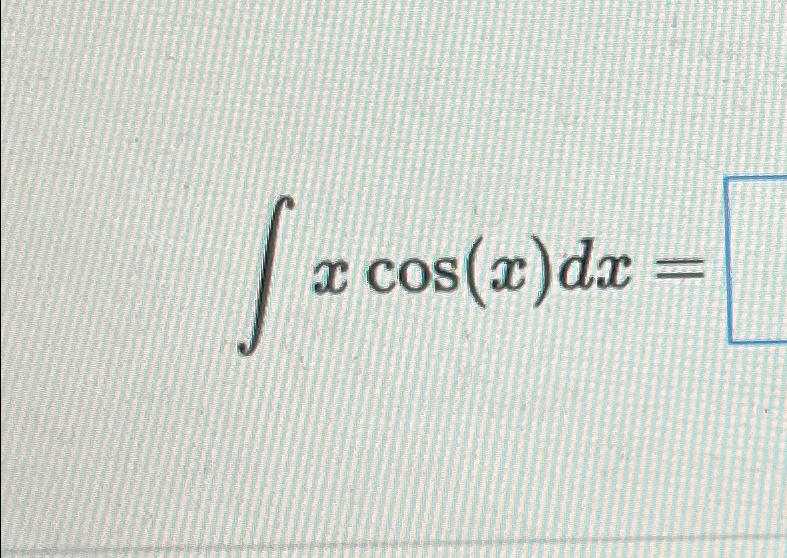 Solved ∫﻿﻿xcos(x)dx= | Chegg.com