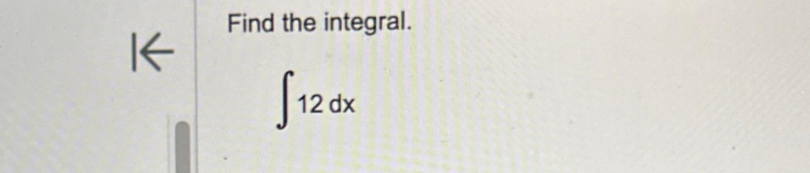 Solved Find the integral.∫﻿﻿12dx | Chegg.com