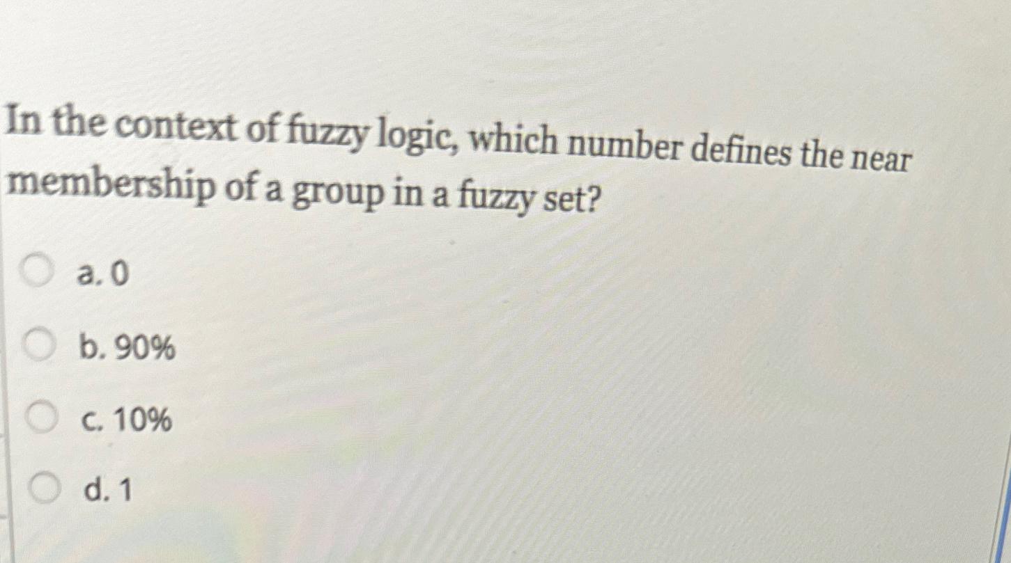 Solved In the context of fuzzy logic, which number defines | Chegg.com