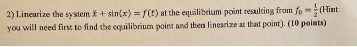 Solved 2) Linearize the system x¨+sin(x)=f(t) at the | Chegg.com