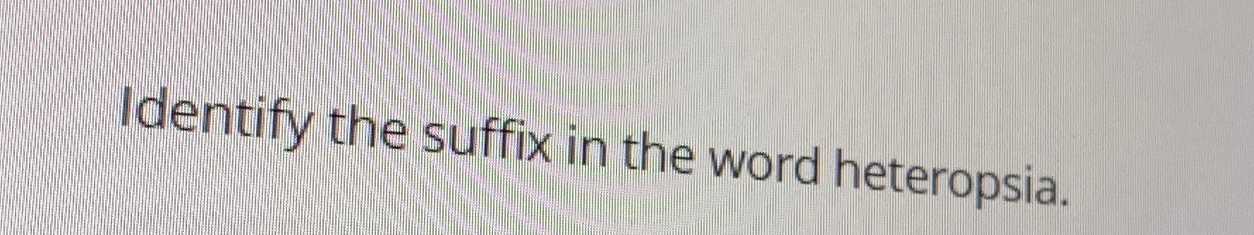Solved Identify the suffix in the word heteropsia. | Chegg.com
