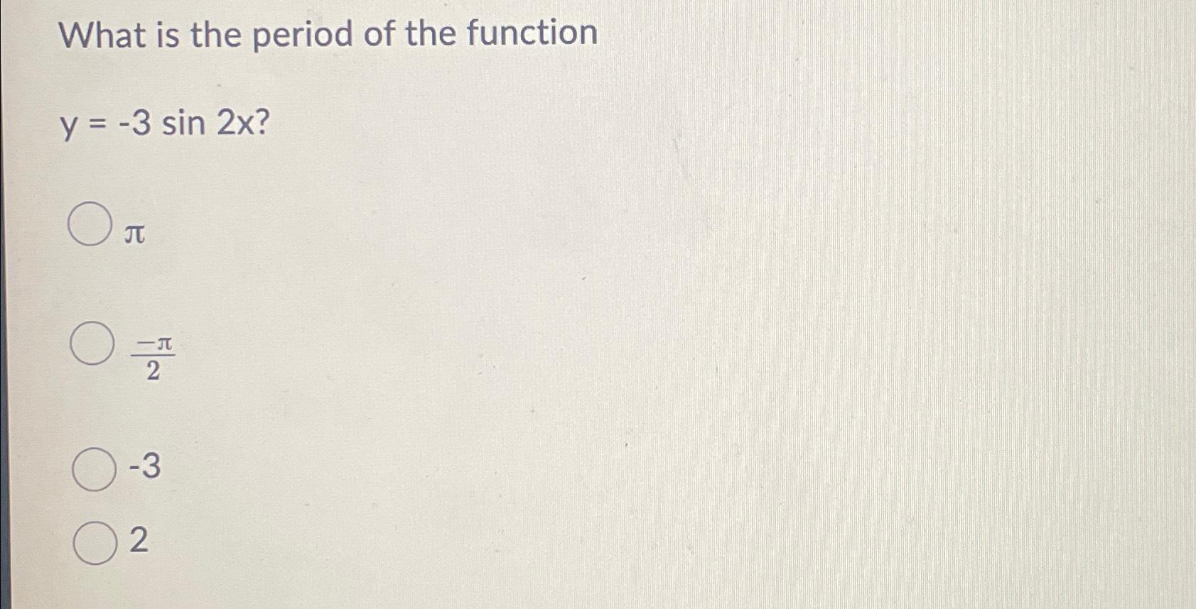 Solved What is the period of the functiony=-3sin2x?π-π2-32 | Chegg.com