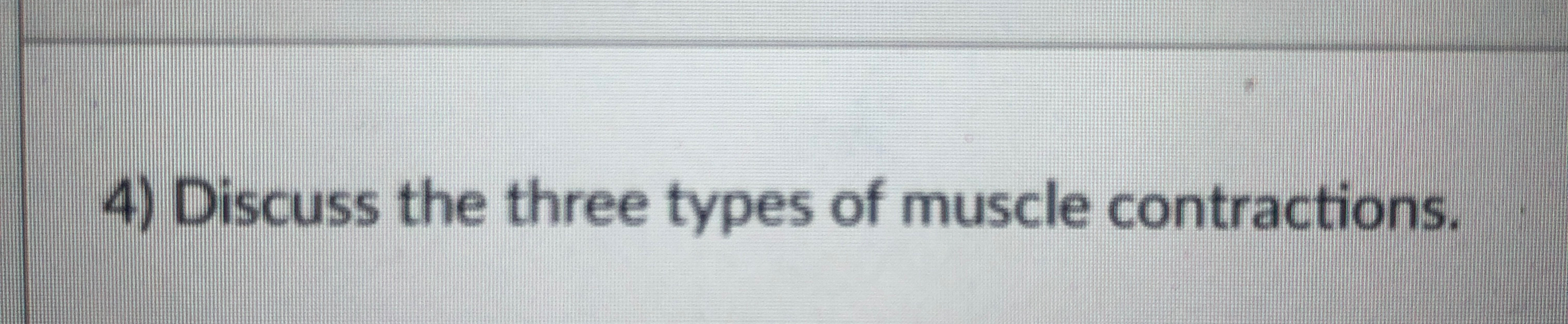Solved Discuss the three types of muscle contractions. | Chegg.com