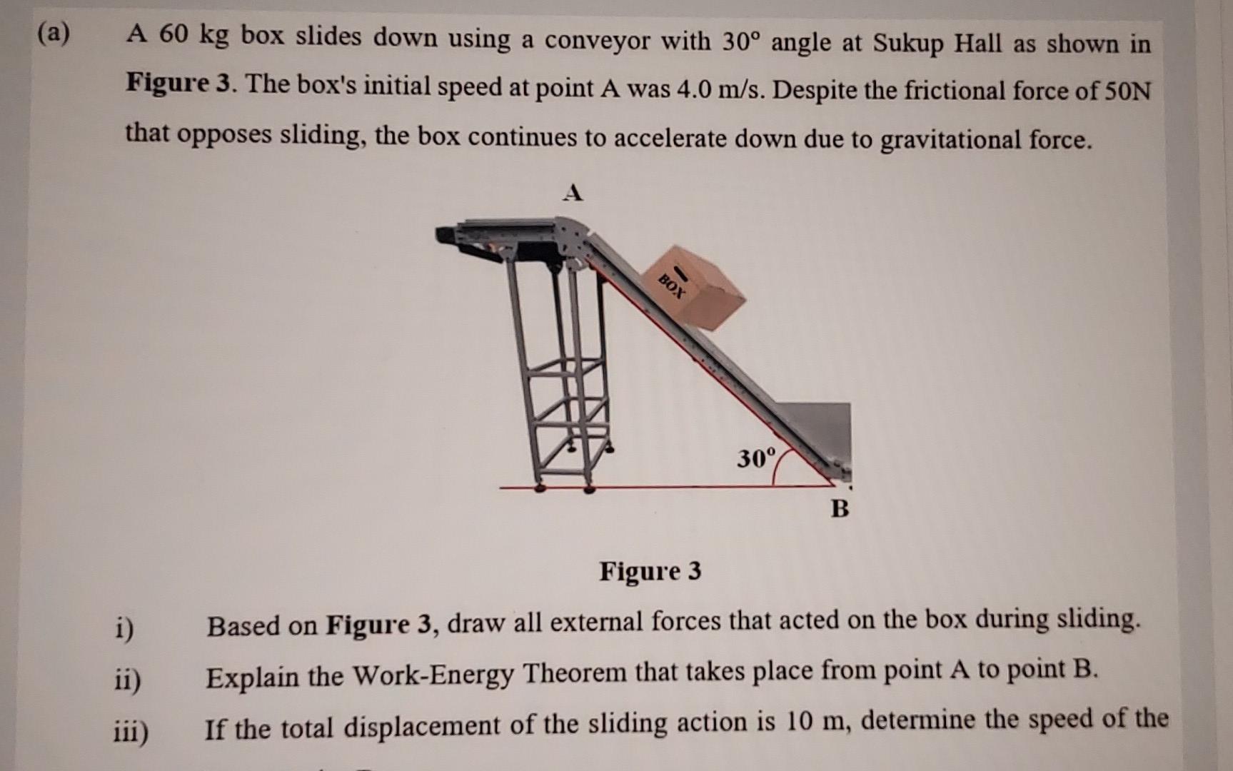 Solved (a) A 60 kg box slides down using a conveyor with 30° | Chegg.com