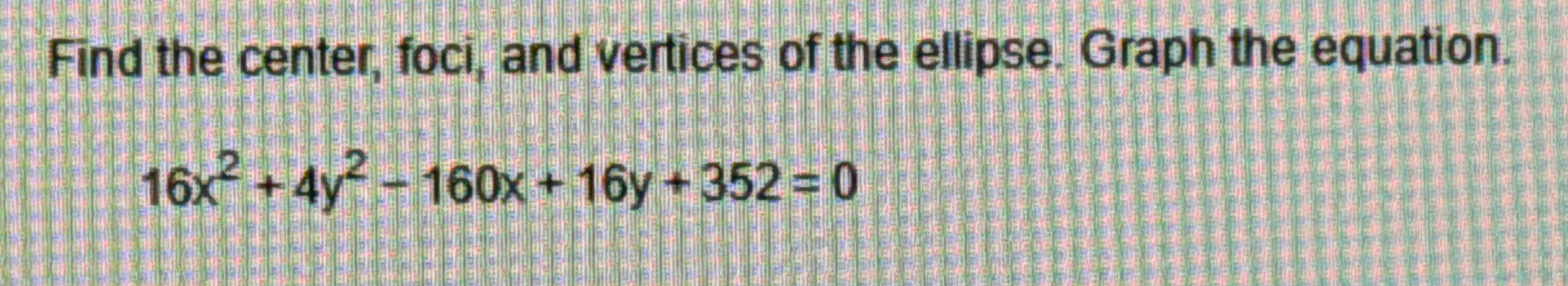 Solved Find the center, foci, and vertices of the ellipse. | Chegg.com