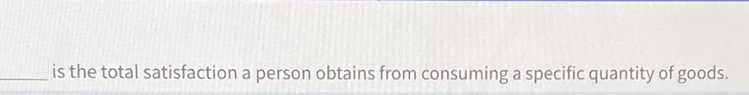 Solved is the total satisfaction a person obtains from | Chegg.com