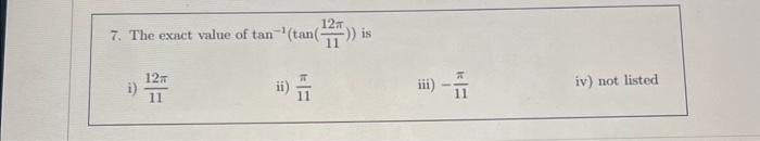 7. The exact value of tan−1(tan(1112π)) is i) 1112π | Chegg.com