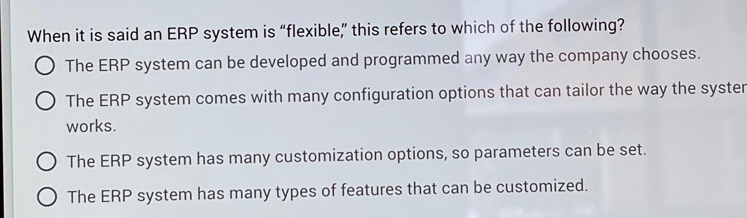 Solved When it is said an ERP system is "flexible," this | Chegg.com