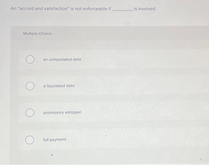 Solved An "accord and satisfaction" is not enforceable if is | Chegg.com
