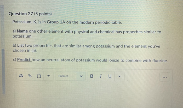 Solved Question 27 (5 points) Potassium, K, is in Group 1A | Chegg.com