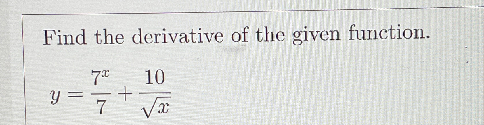 Solved Find the derivative of the given function.y=7x7+10x2 | Chegg.com